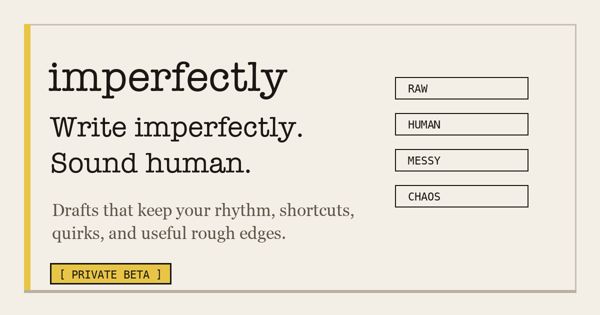 imperfectly - Perfect sounds fake.Write imperfectly.